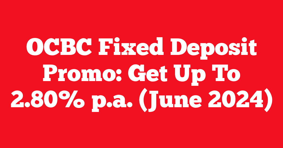 OCBC Fixed Deposit Promo: Get Up To 2.80% p.a. (June 2024) - Singapore ...