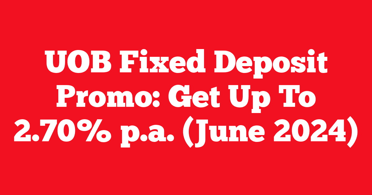 UOB Fixed Deposit Promo: Get Up To 2.70% p.a. (June 2024) - Singapore ...
